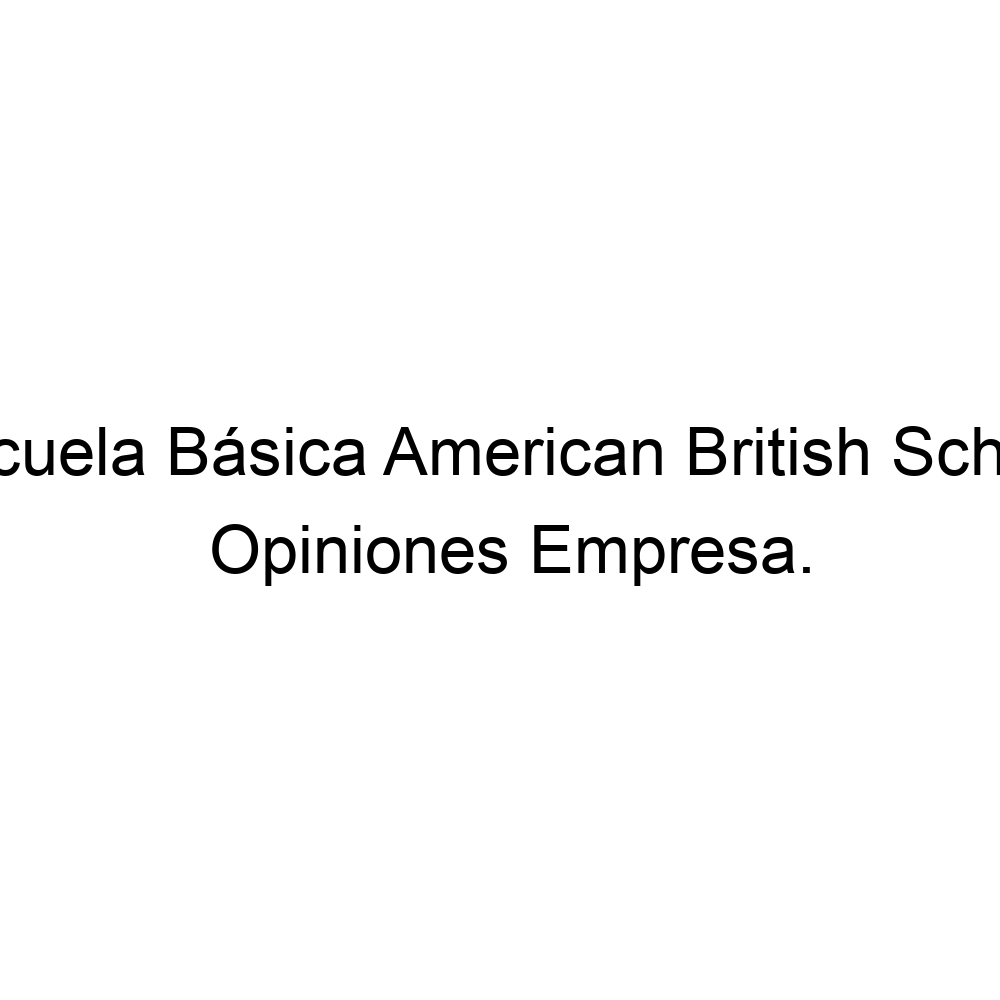 Opiniones Escuela B sica American British School opiniones-escuela-b-sica-american-british-school